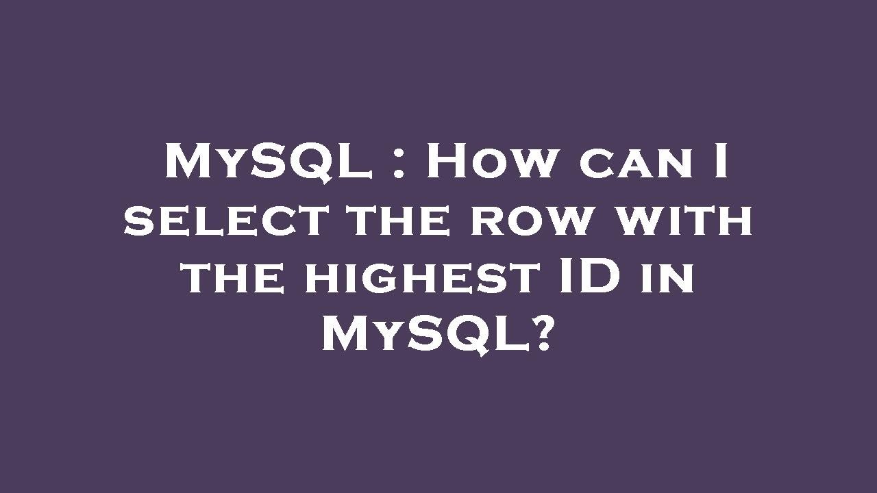 Mysql How Can I Select The Row With The Highest Id In Mysql Youtube 8339