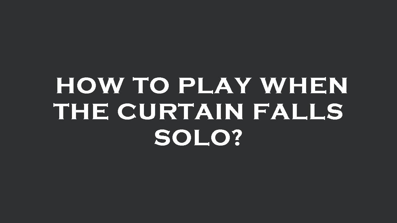 How to play when the curtain falls solo? - YouTube
