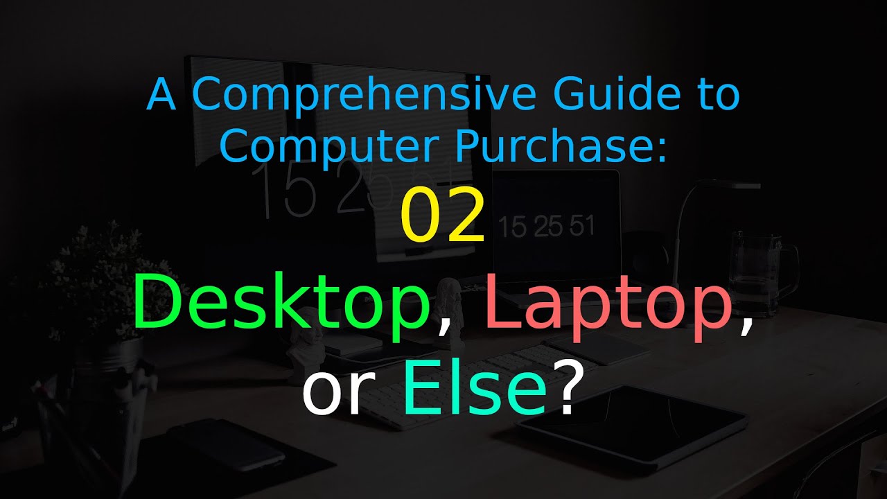 A Comprehensive Guide to Computer Purchase: 02 - Desktop, Laptop, or ...