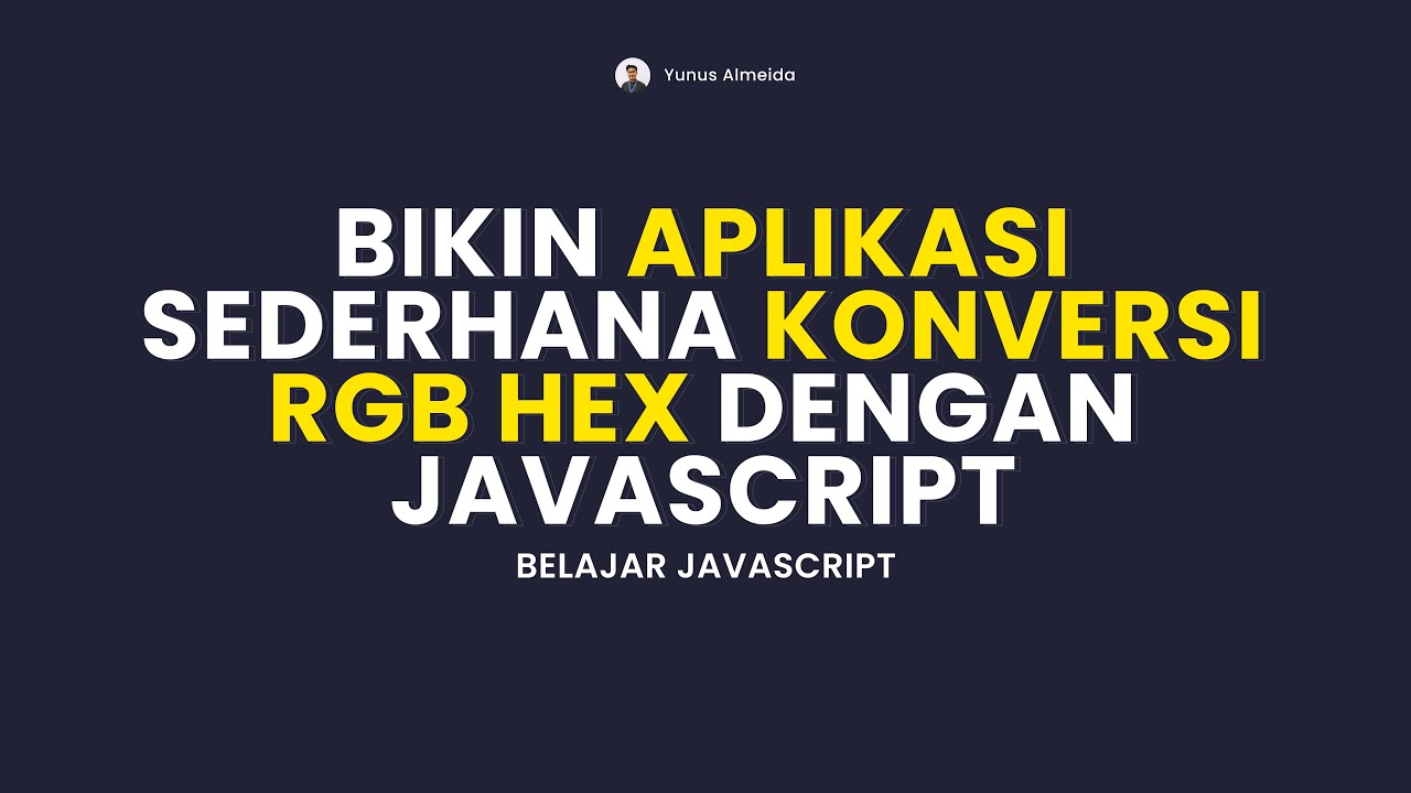 Membuat Aplikasi Konversi RGB HEX Sederhana dengan Javascript | DISERTAI PENJELASAN CODINGANNYA ...