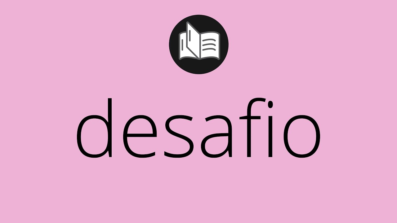 Que significa DESAFIO • desafio SIGNIFICADO • desafio DEFINICIÓN • Que ...