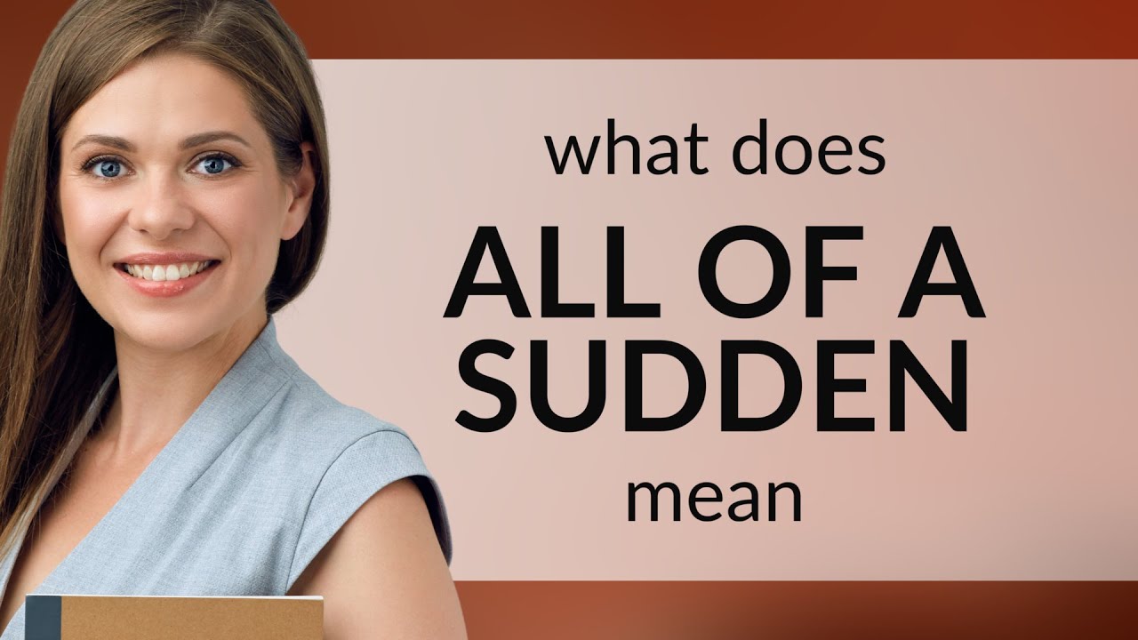 All of a sudden | definition of ALL OF A SUDDEN - YouTube