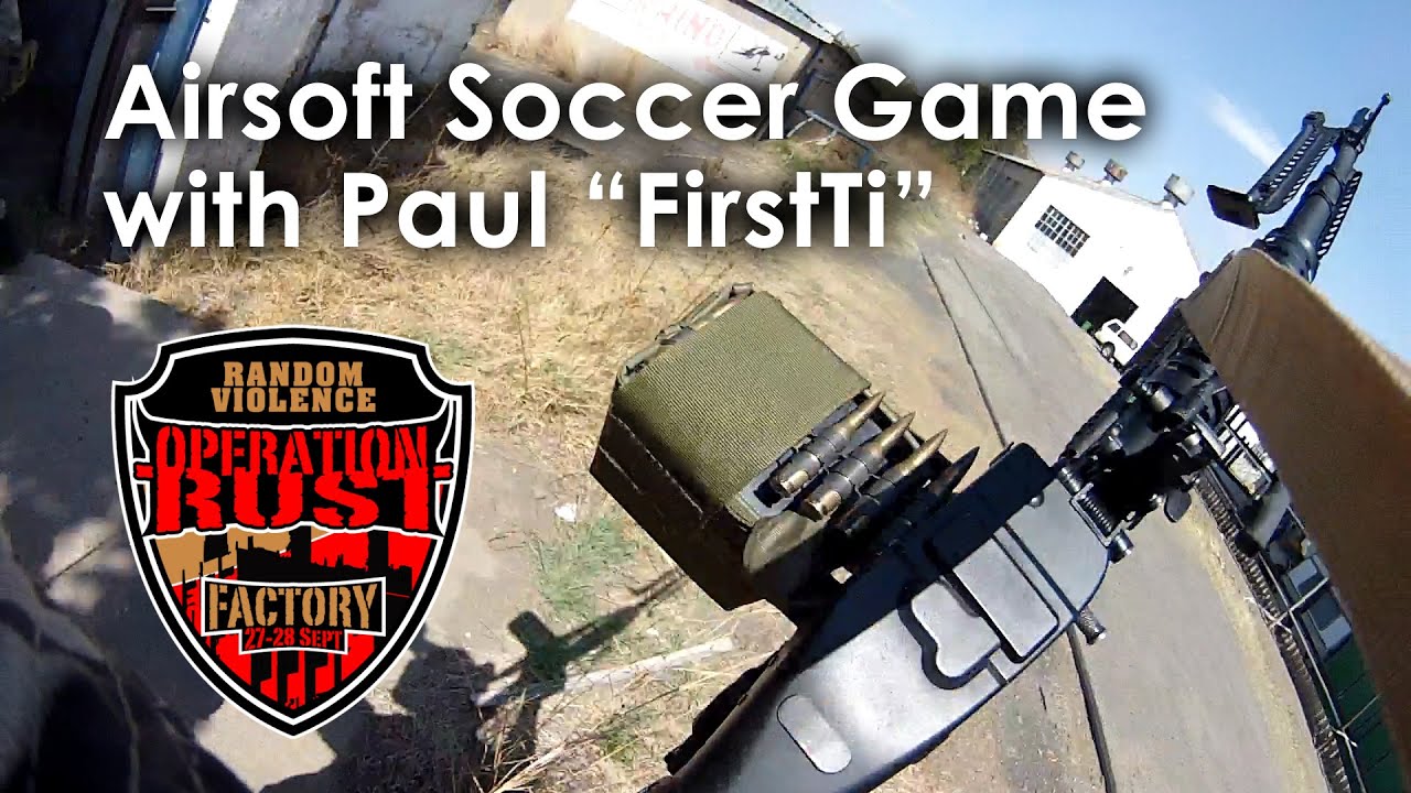 Op Rust - Airsoft Soccer Game with Paul "FirstTi" - Random Violence ...