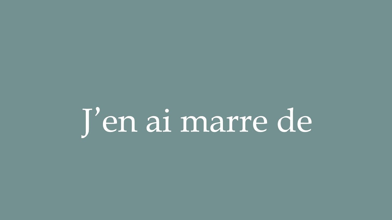 How to Pronounce ''J'en ai marre de'' (I'm tired of) Correctly in ...