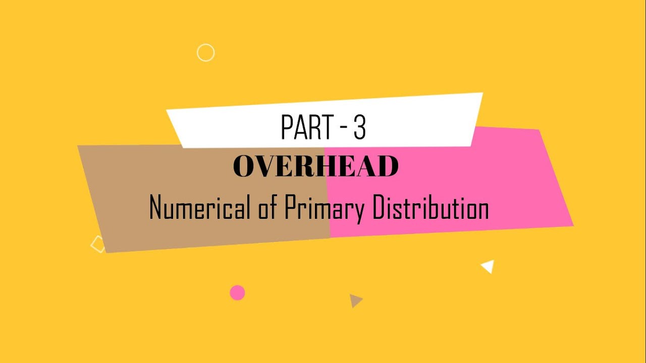 OVERHEAD COSTING |NUMERICAL PRIMARY DISTRIBUTION| CA| CS | B.COM | B ...