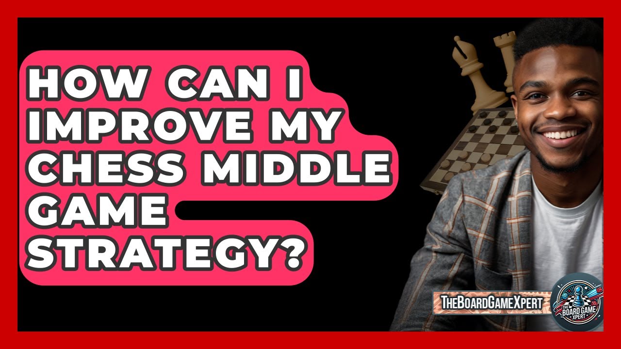 How Can I Improve My Chess Middle Game Strategy? - The Board Game Xpert ...