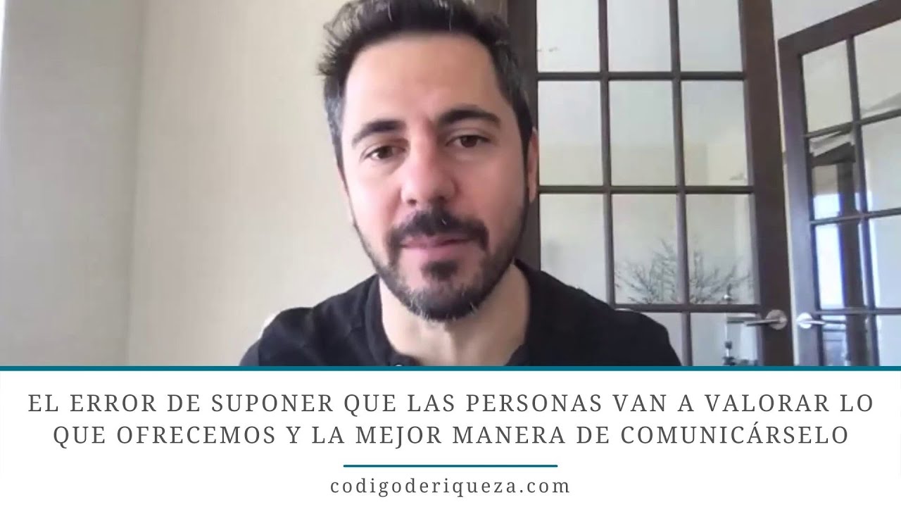 El error de suponer que las personas van a valorar lo que ofrecemos y ...