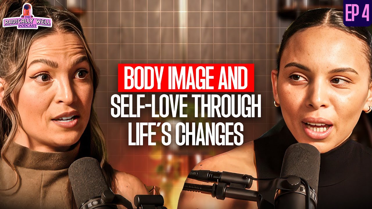 Ep 4: Body Image and Self-Love Through Life’s Changes - YouTube