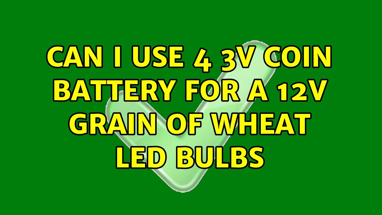 Can i use 4 3v coin battery for a 12v grain of wheat led bulbs (2 ...