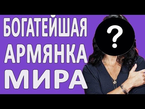 Кто самая богатая армянка в мире?