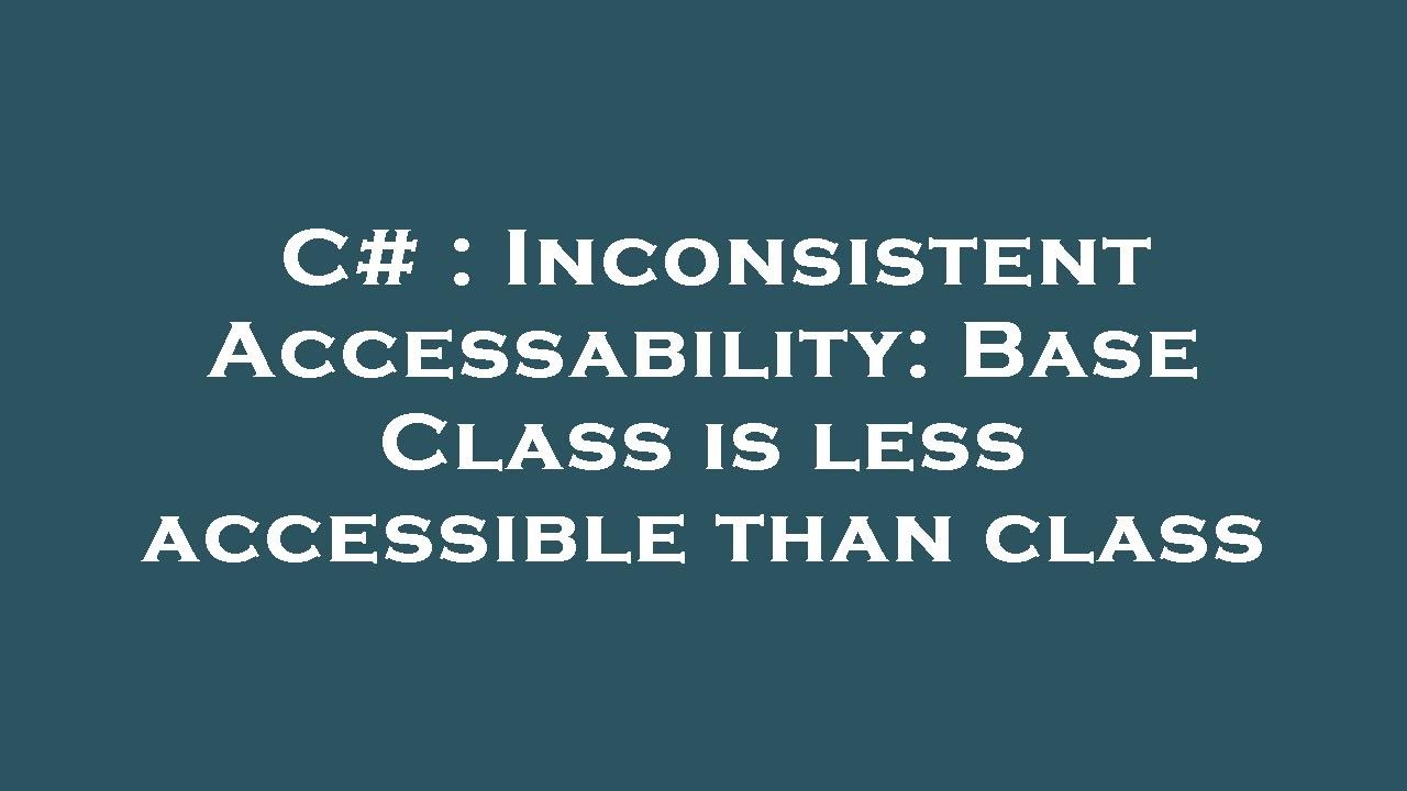 C# : Inconsistent Accessability: Base Class is less accessible than ...