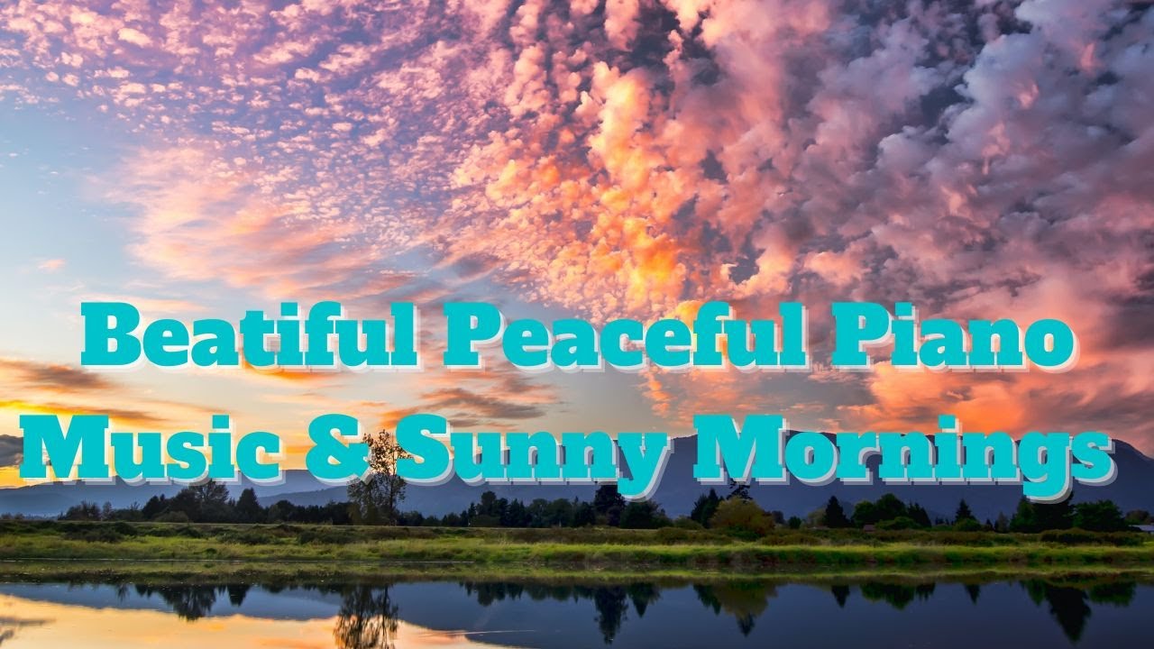 Beautiful Relaxing Music • Peaceful Piano Music & Sunny Mornings - YouTube