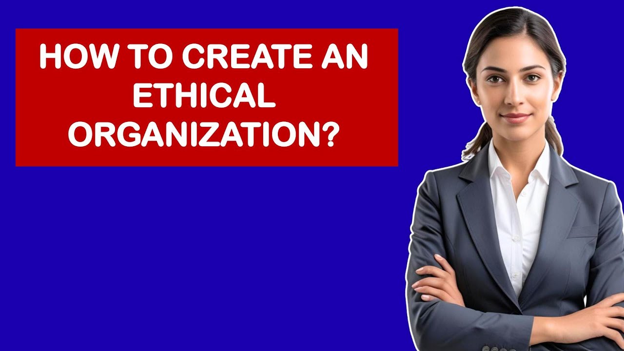 How To Create An Ethical Organization? - YouTube