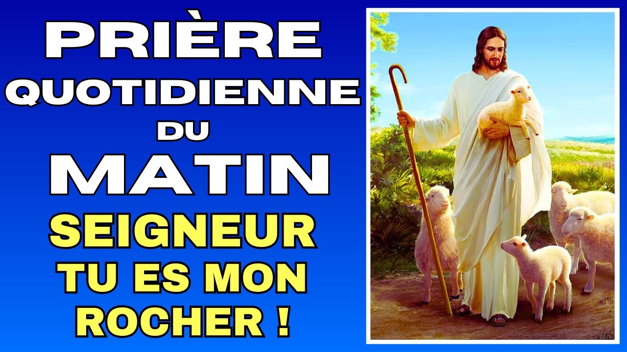 Prière Quotidienne du MATIN SEIGNEUR TU ES MON ROCHER ! Prière matinale ...