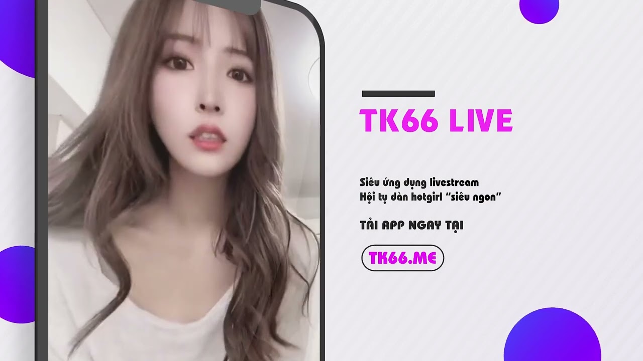 TK66 - APP LIVE STREAM HOT GIRL ĐỘC QUYỀN - YouTube