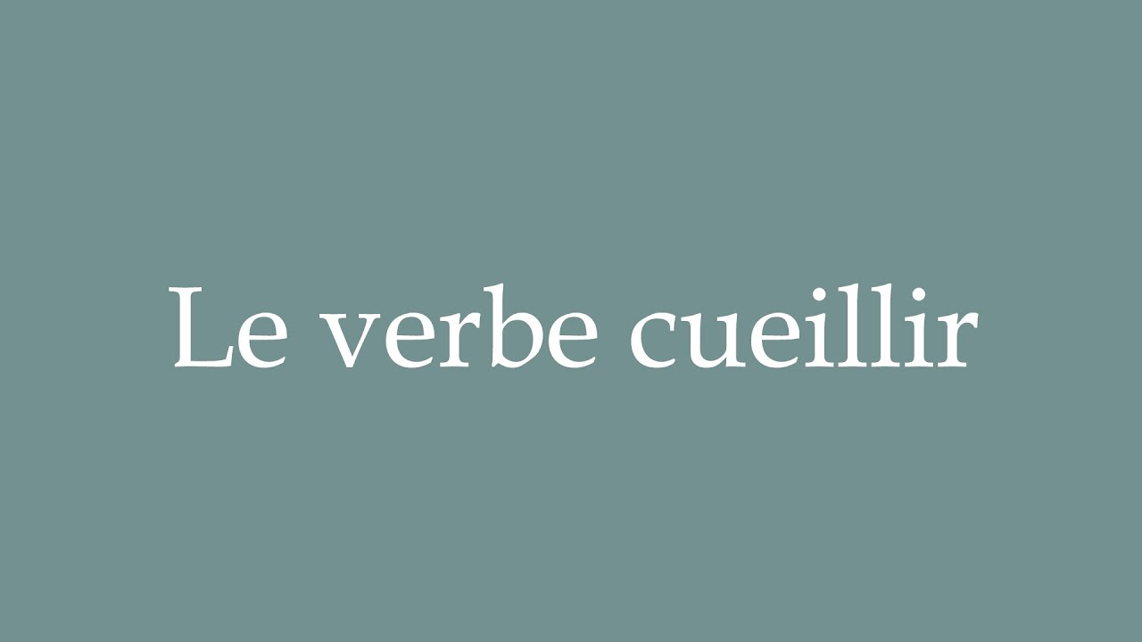 How to Pronounce ''Le Verbe Cueillir'' (The Verb ''To Gather ...