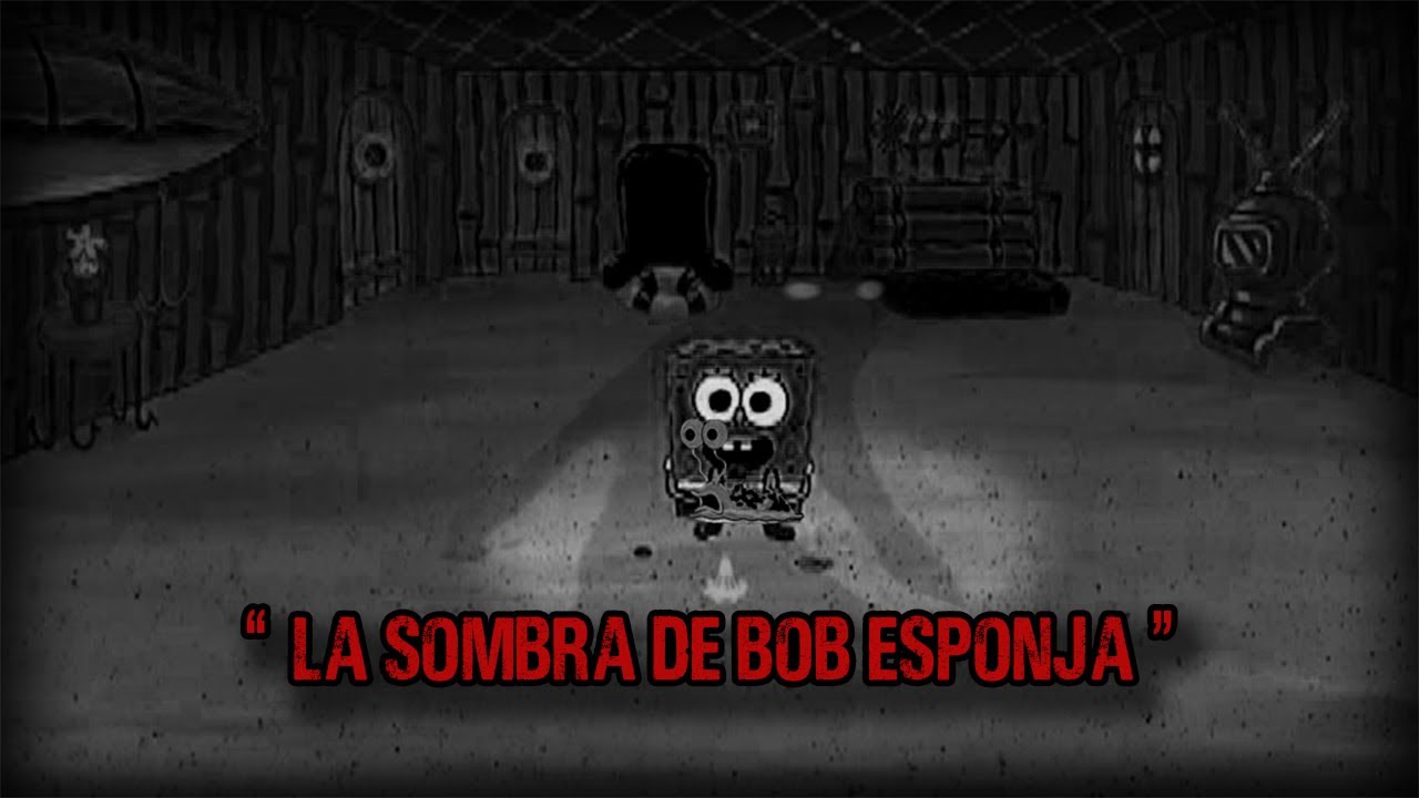 La Sombra De Bob Esponja Creepypasta De Bob Esponja Youtube