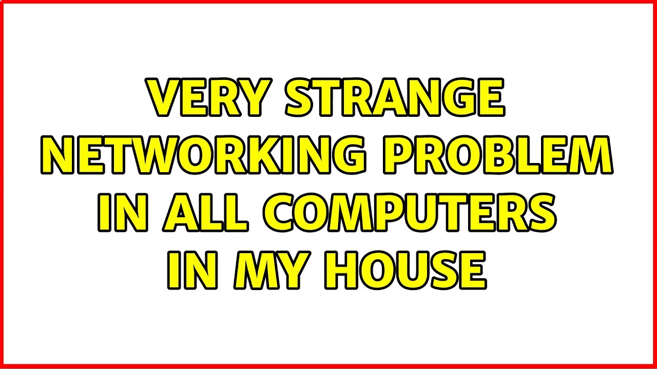 Very strange networking problem in all computers in my house (3 ...