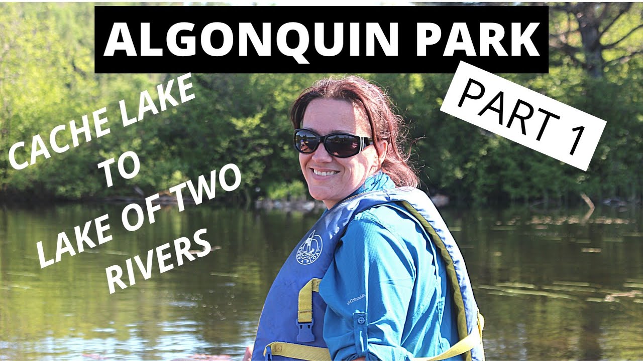 ALGONQUIN PARK CACHE LAKE TO LAKE OF TWO RIVERS PART 1 - YouTube