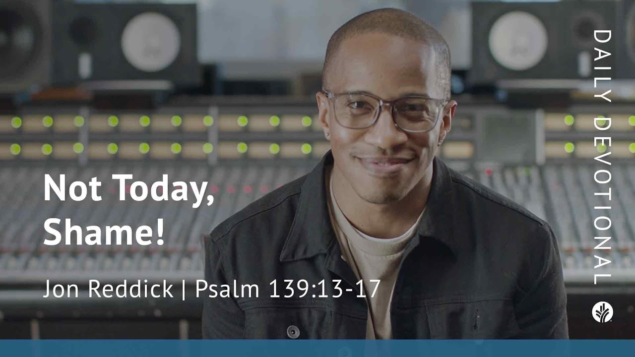 Not Today, Shame! | Psalm 139:13–17 | Our Daily Bread Video Devotional ...