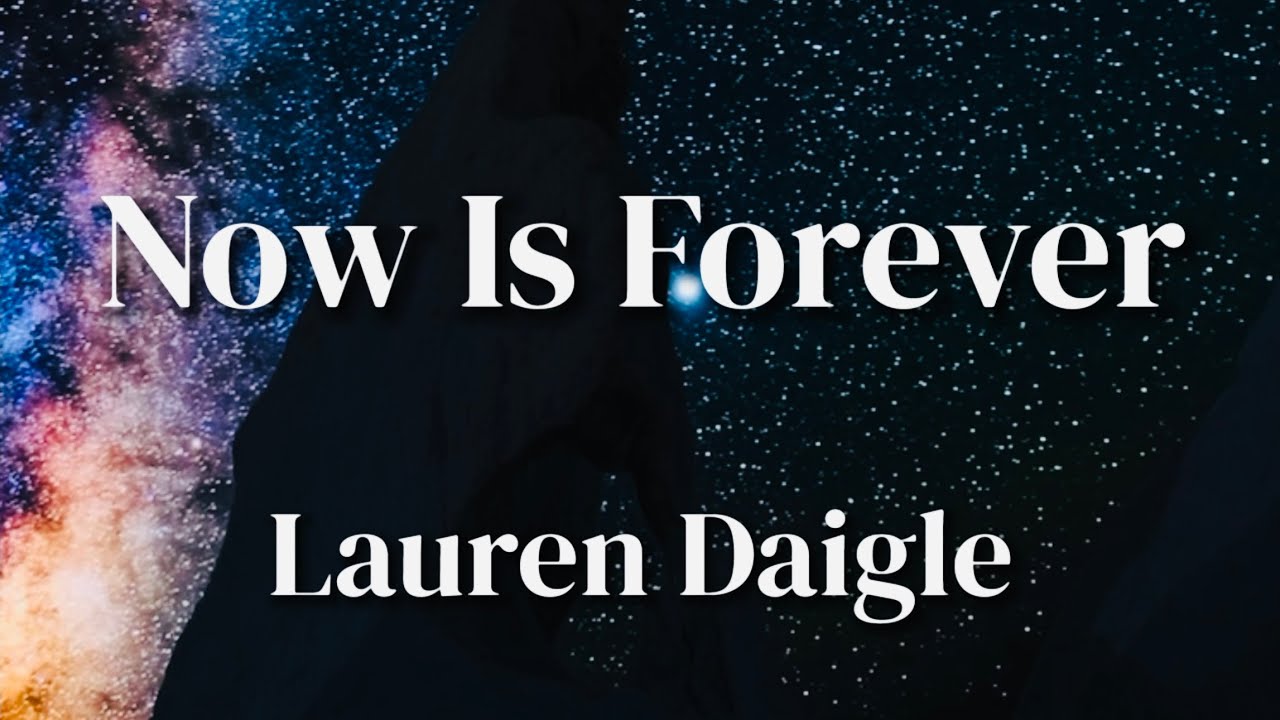 Lauren Daigle - Now Is Forever (Lyrics) - YouTube