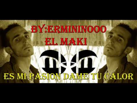 El Maki - Es mi pasion dame tu calor (BY:Ermininooo)