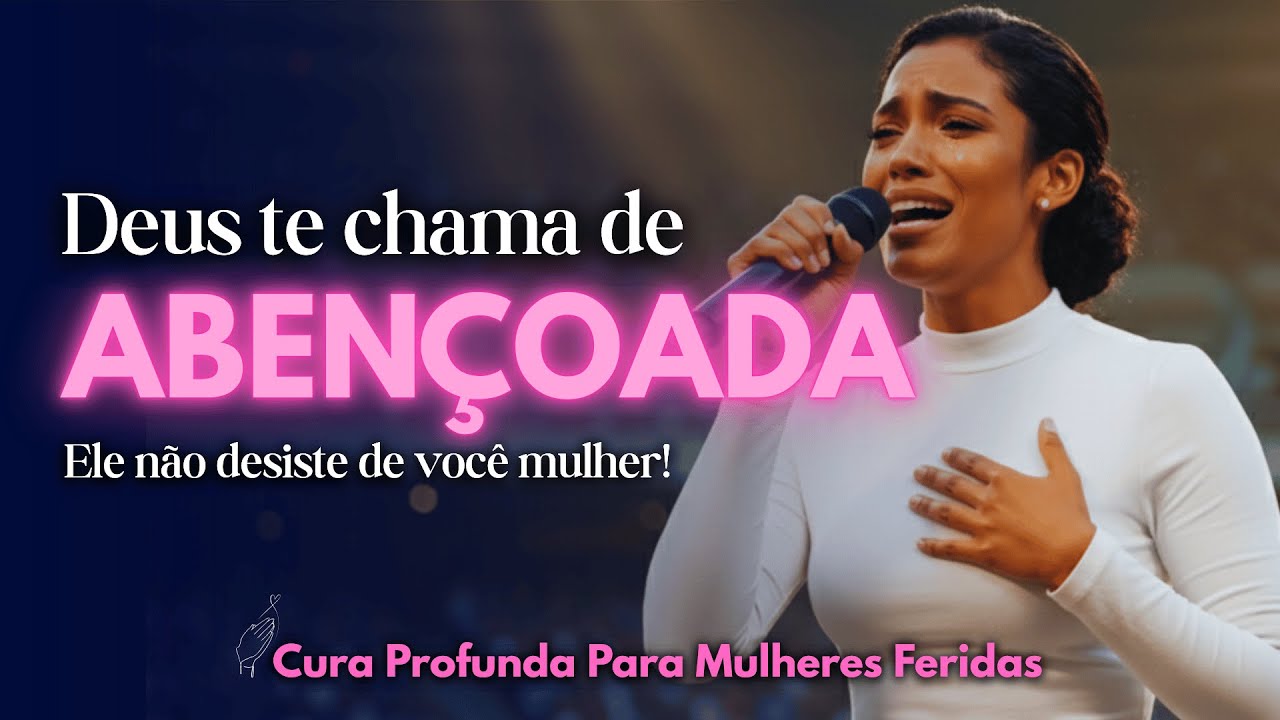 DEUS TE CHAMA DE ABENÇOADA (Ele Não Desistiu de Você) Louvor Forte de ...