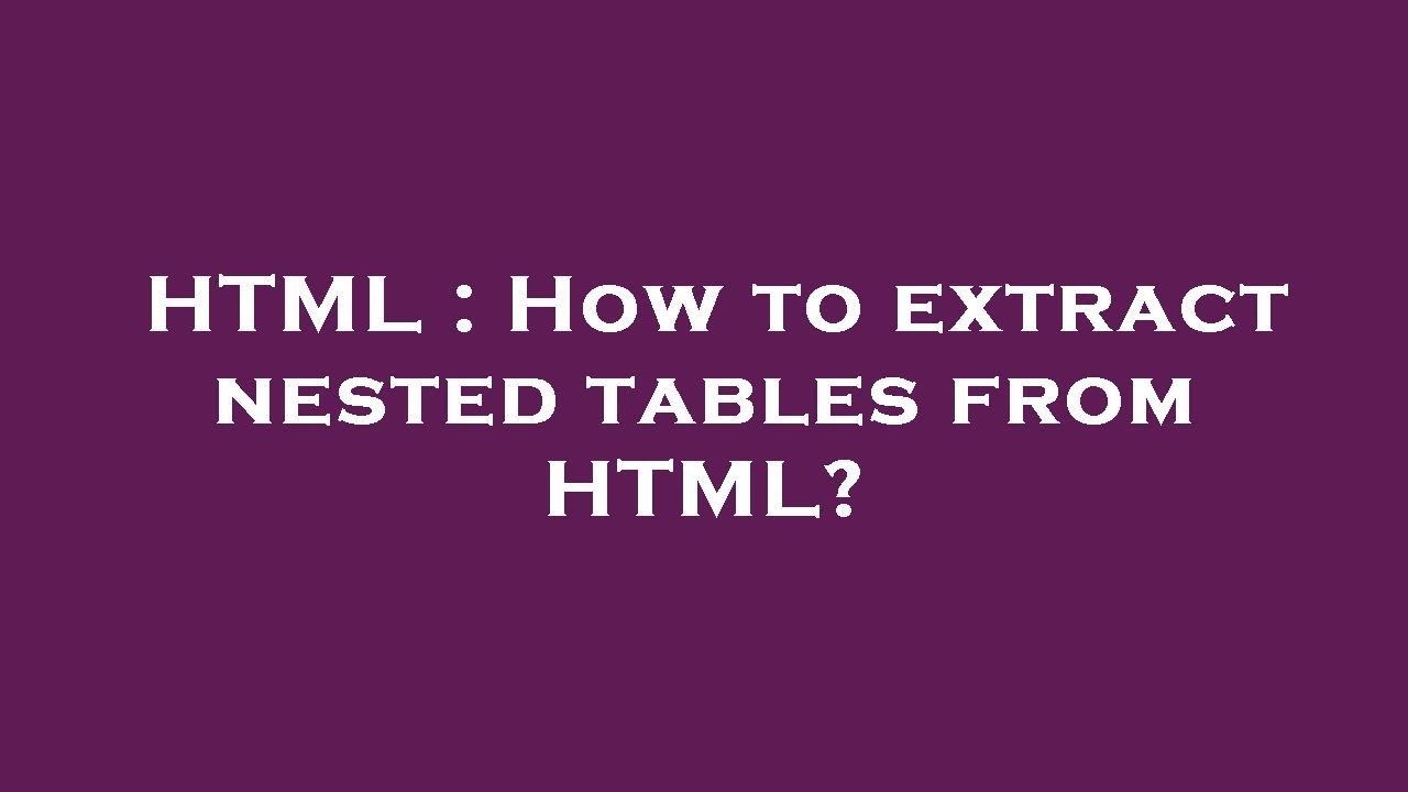 Html How To Extract Nested Tables From Html Youtube 6337