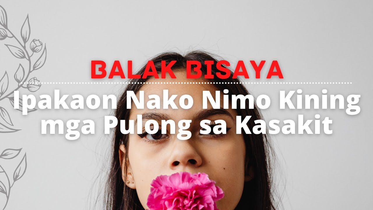 Balak Bisaya | Ipakaon Nako Nimo Kining mga Pulong sa Kasakit - YouTube