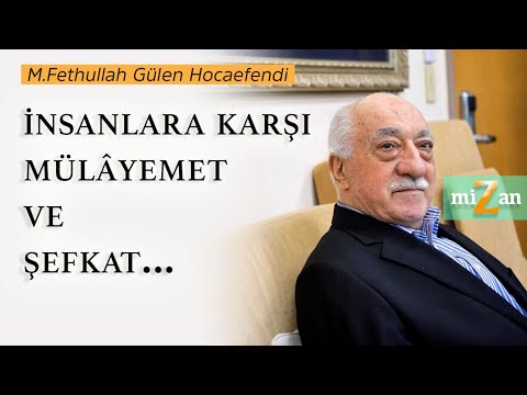 İnsanlara karşı mülâyemet ve şefkat... | M. Fethullah Gülen Hocaefendi