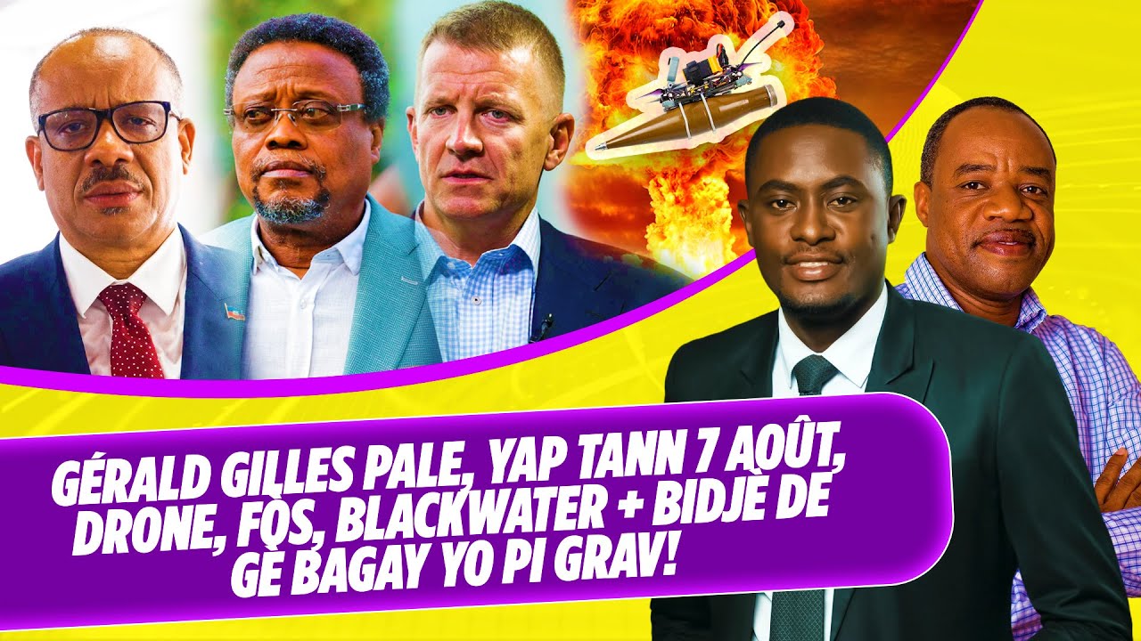 PLENN NAN KÈ !!! GÉRALD GILLES PALE, YAP TANN 7 AOÛT, DRONE, FÒS ...