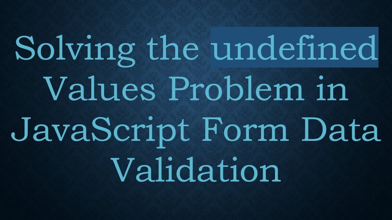 Solving The Undefined Values Problem In Javascript Form Data Validation 2308