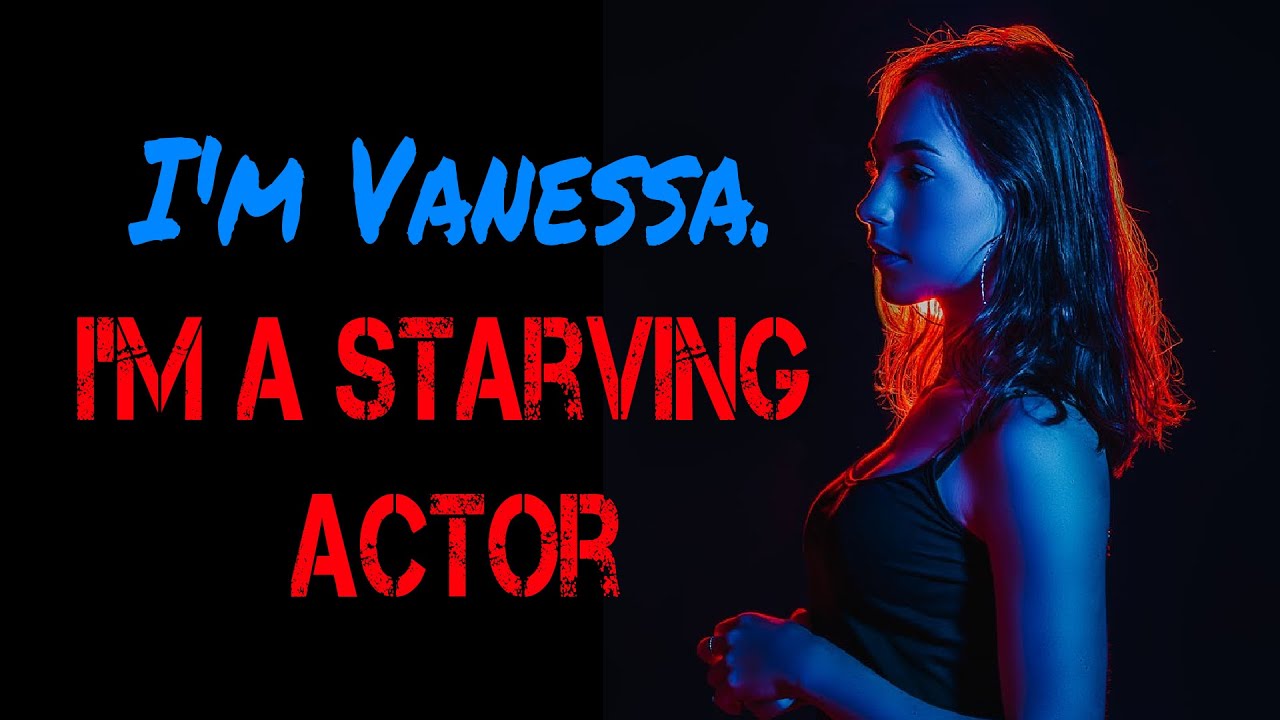 I'm Vanessa. I'm A Starving Actor | Creepypasta - YouTube