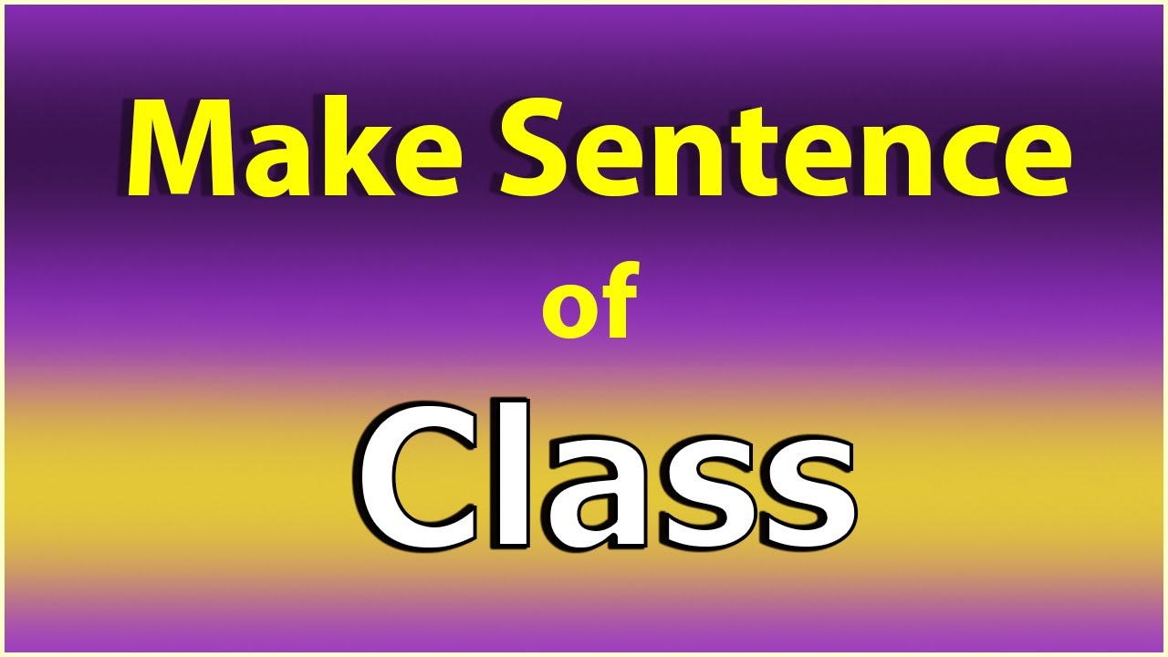 Make Sentence of Class. Class in a Sentence. Class use in Sentence ...