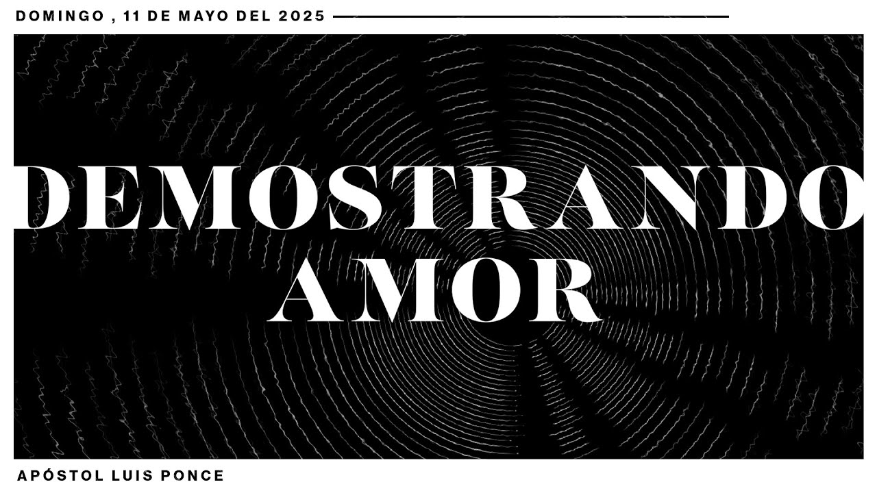 DEMOSTRANDO AMOR - APÓSTOL LUIS PONCE - DOMINGO, 11 DE MAYO DEL 2025 ...