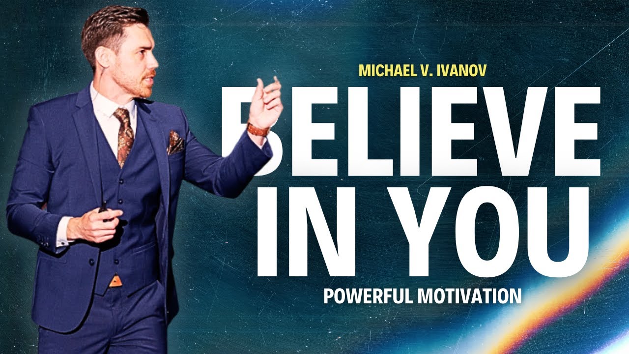BELIEVE IN YOU - Powerful Motivational Speech | Michael V. Ivanov - YouTube