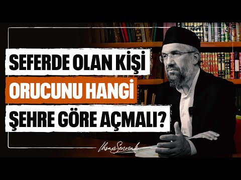 Seferde Olan Kişi Orucunu Hangi Şehre Göre Açmalı? l İhsan Şenocak