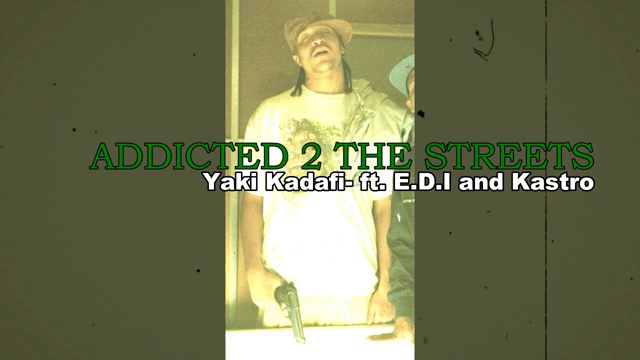 Yaki Kadafi - Addicted 2 The Streets Feat E.D.I. and Kastro - YouTube