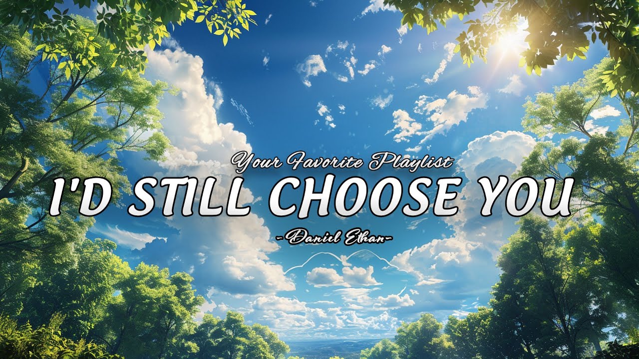 I'd Still Choose You - Daniel Ethan - Lyrics (Official HD Video) - YouTube