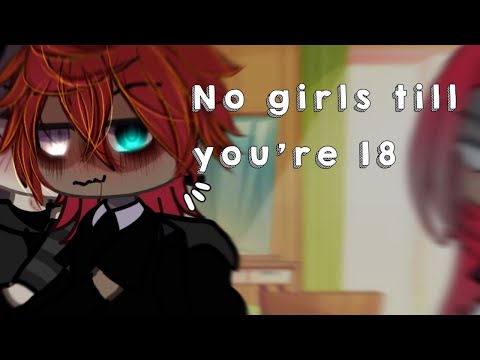 “No girls till you're 18!”     •••     Gacha Meme/Trend   Bl  @Moqee_ofc