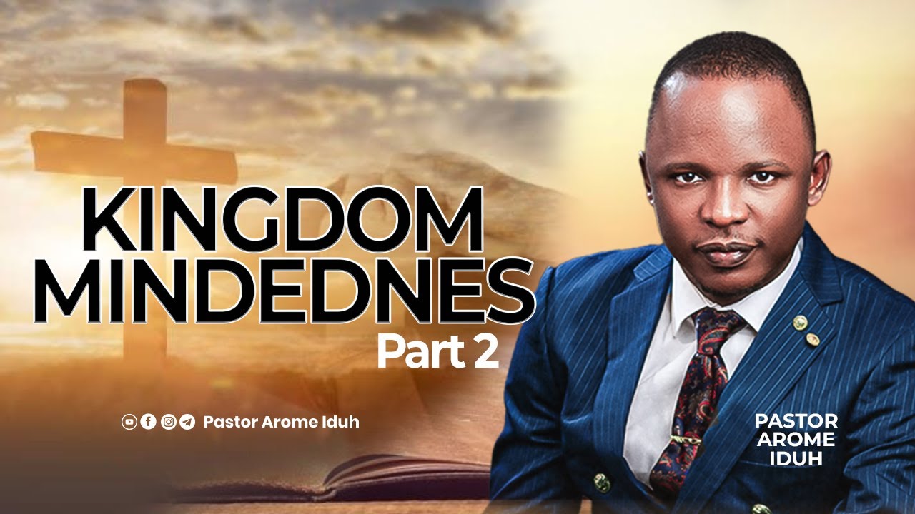 KINGDOM MINDEDNESS PART TWO PASTOR AROME IDUH - YouTube