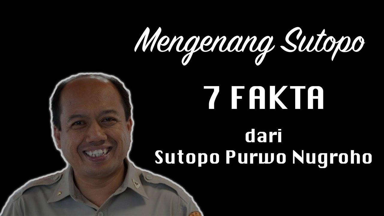 Mengenang Putra Bangsa, Ini Dia 7 Fakta Sosok SUTOPO PURWO NUGROHO BNPB ...