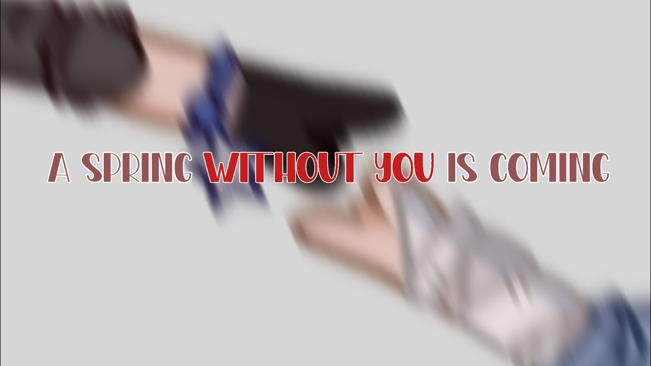 A spring without you is coming || you’re out out touch || soukoku ...