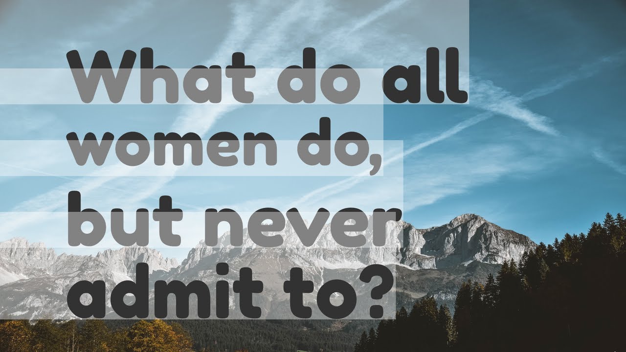 What do all women do but never admit to - YouTube