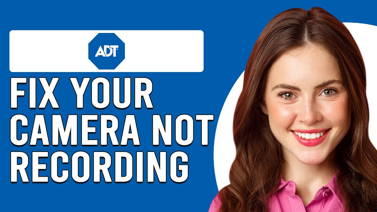How To Fix Your ADT Camera Not Recording (Why Is Your ADT Camera Not ...