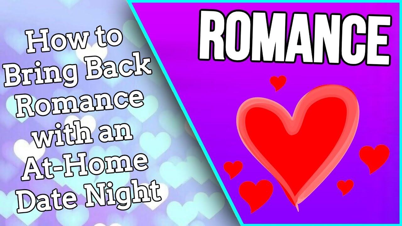 Bring Back Romance!!.. How to Bring Back Romance with an At-Home Date ...