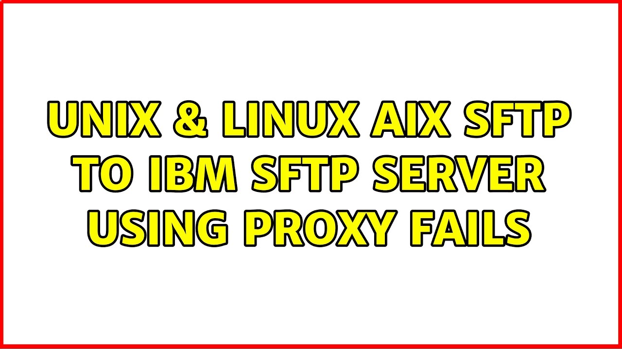 Unix & Linux: AIX sftp to IBM sftp server using proxy fails - YouTube