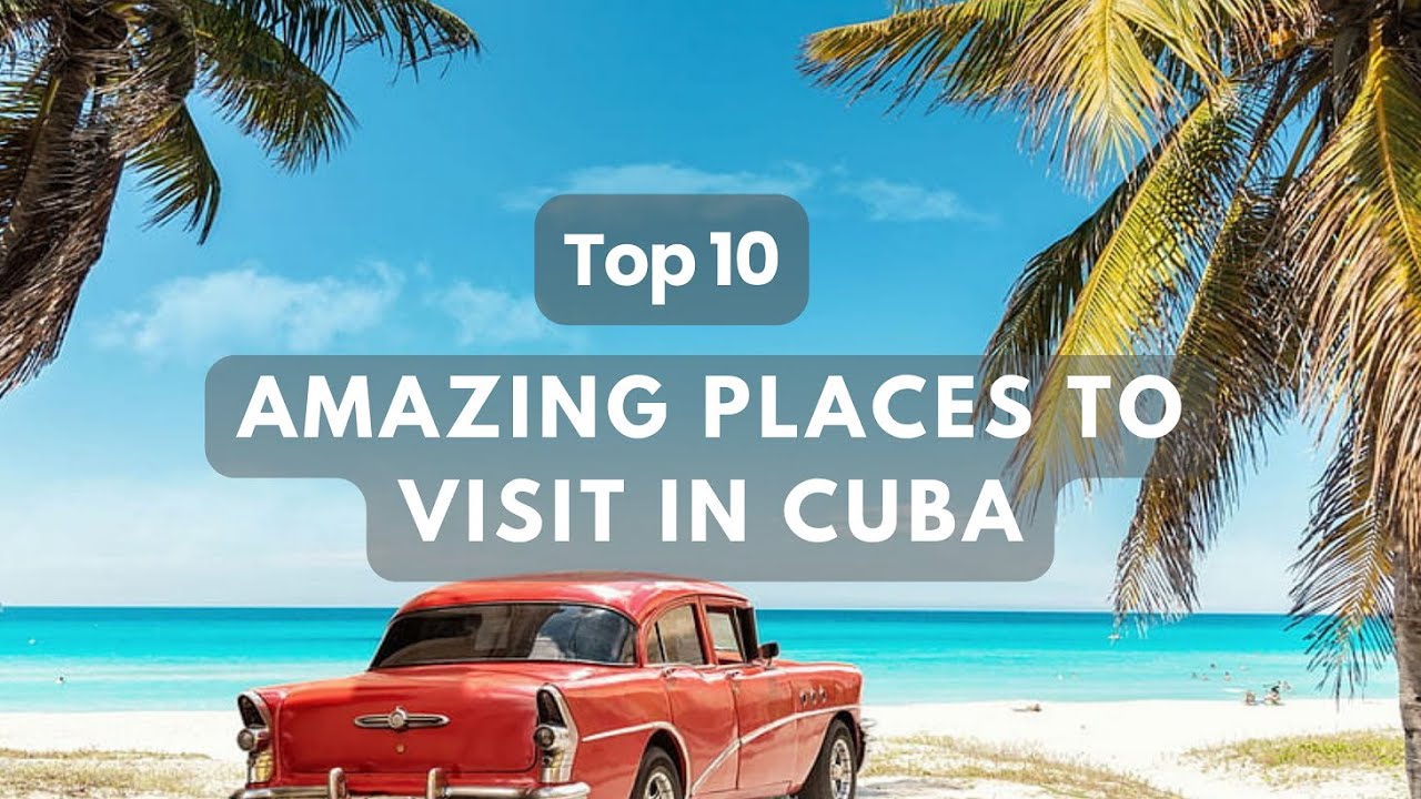 Top 10 Amazing Travel Destinations in Cuba | Travel Destinations ...