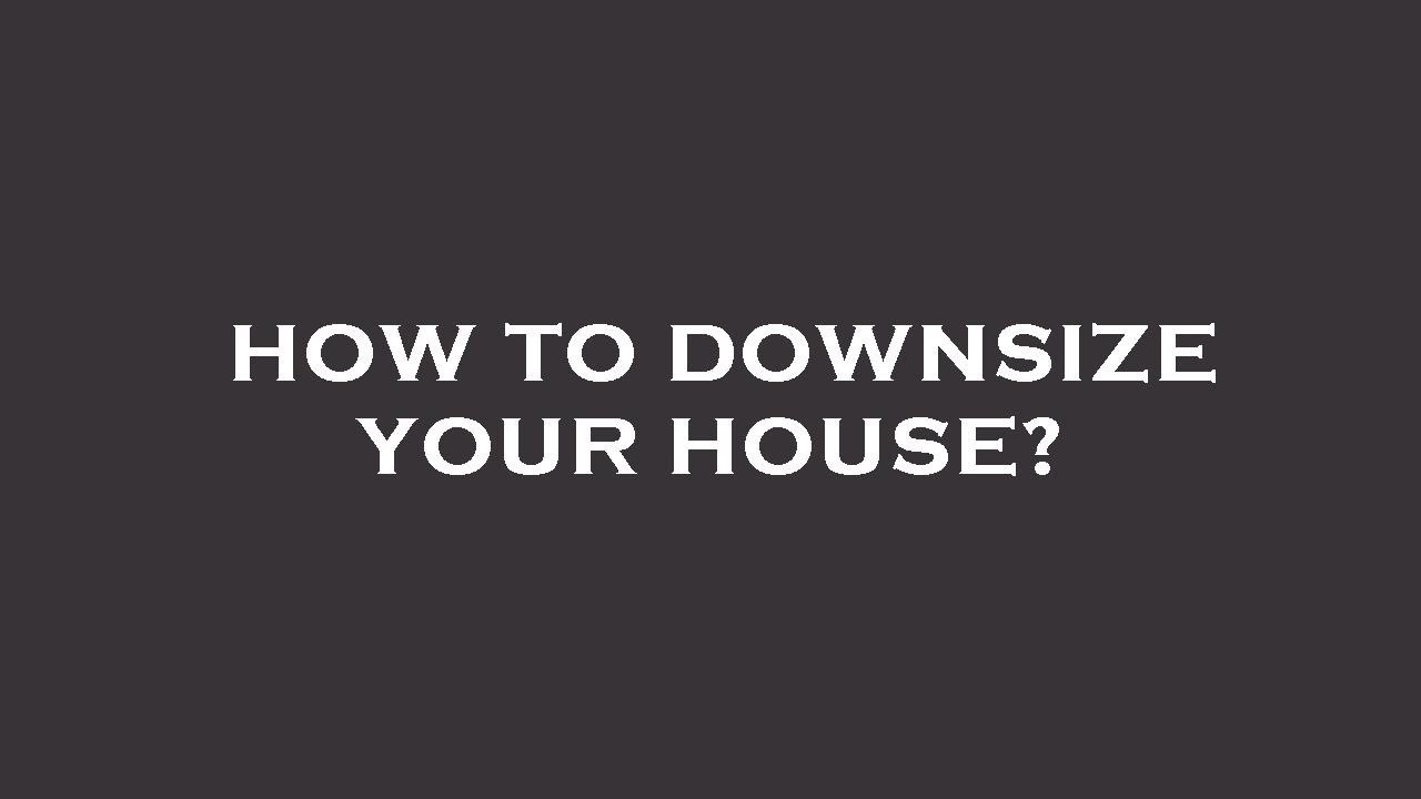 How to downsize your house? - YouTube