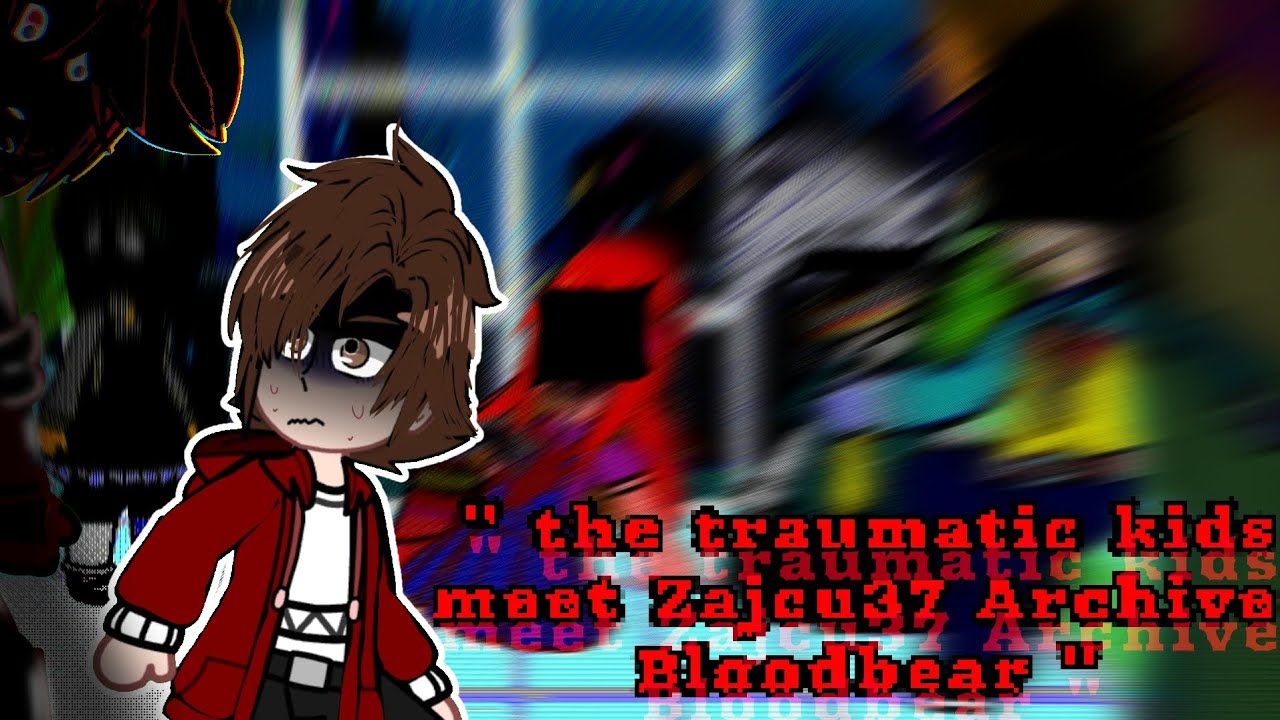 "THE traumatic kids meet Zajcu37 Archive: Bloodbear" ||Gacha x Fnaf ...